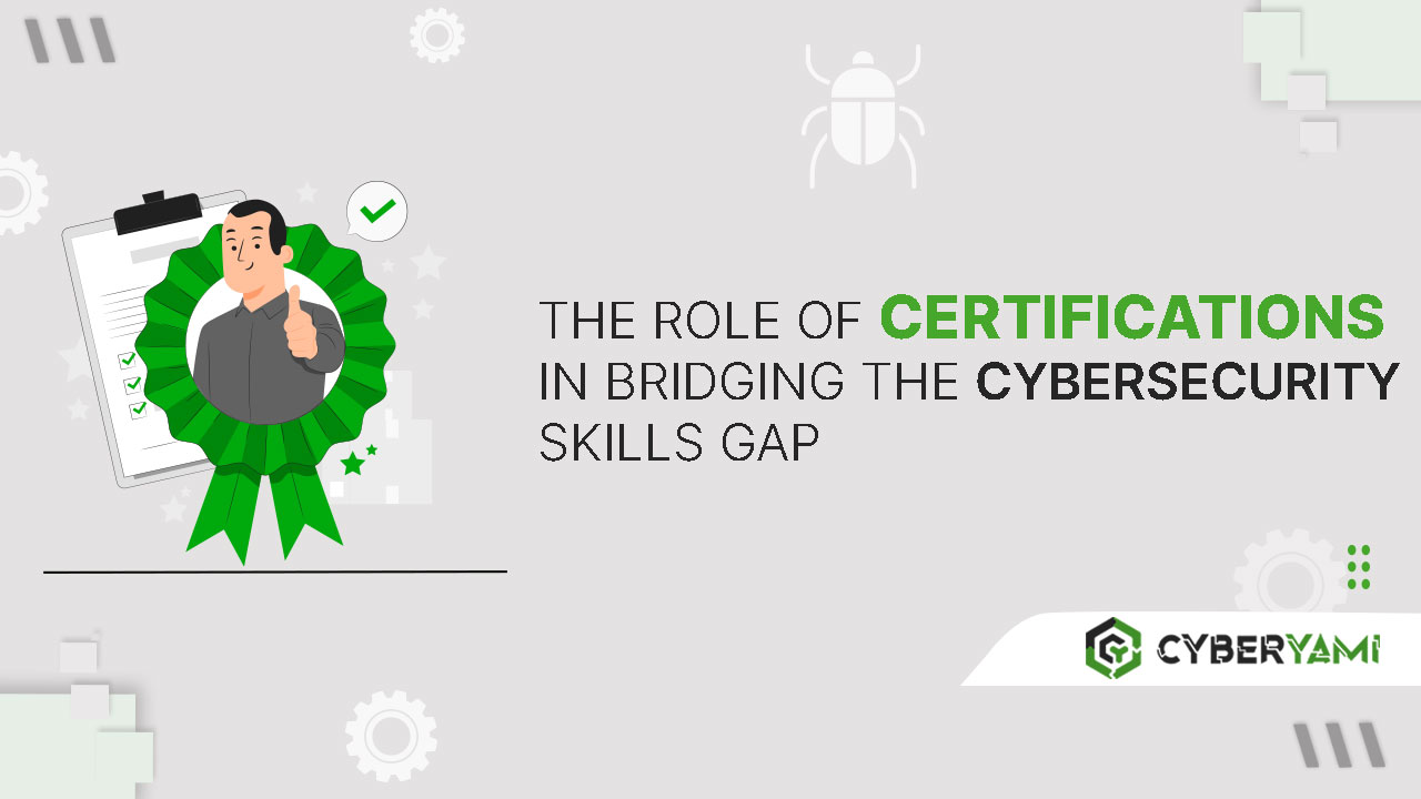 The Role of Certifications in Bridging the Cybersecurity Skills Gap | Cyberyami
